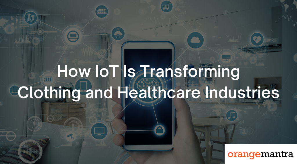 How IoT is Transforming Clothing and Healthcare Industries How IoT is Transforming Clothing and Healthcare Industries