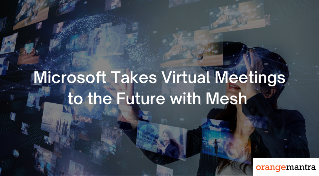 Microsoft Launches Mesh - Virtual Meetings, and Mixed Reality Microsoft Launches Mesh - Virtual Meetings, and Mixed Reality