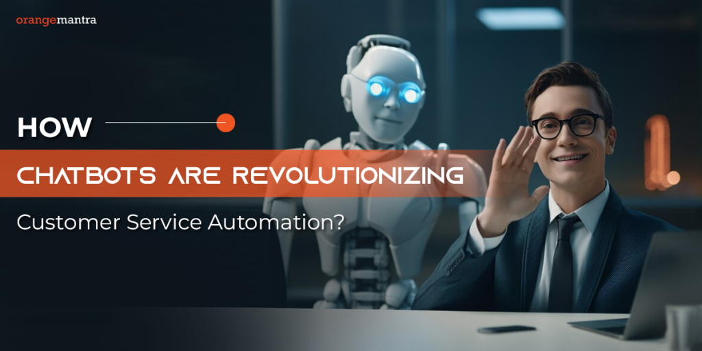 How Chatbots Are Revolutionizing Customer Service Automation