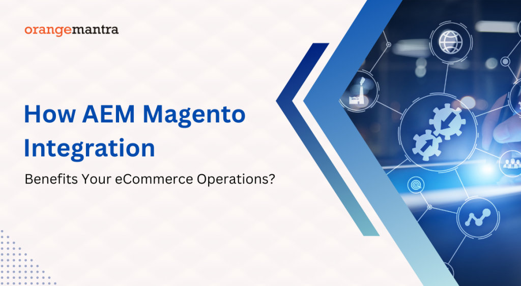 How AEM Magento Integration Benefits Your eCommerce Operations