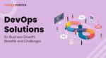 DevOps Solutions for Business Growth: Benefits and Challenges