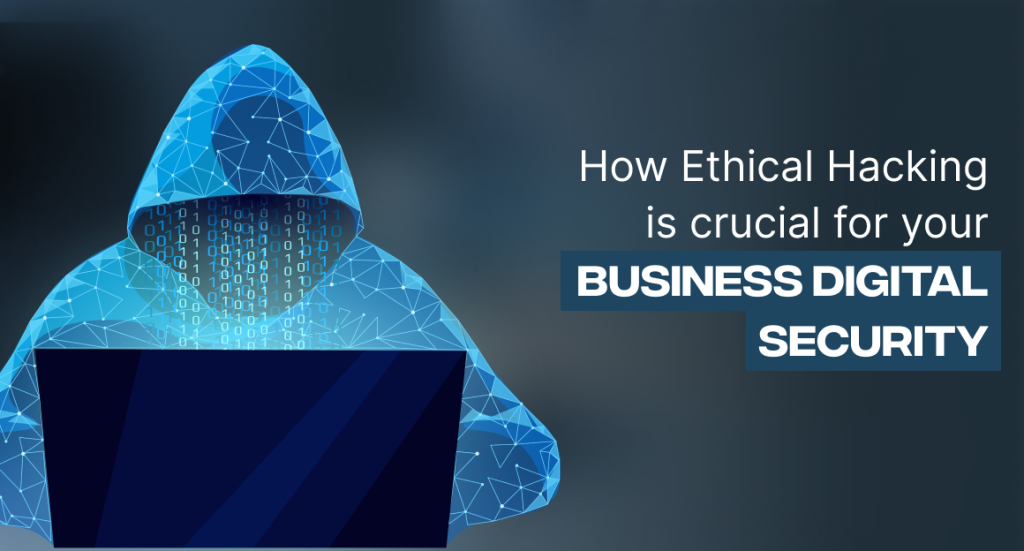 Why Ethical Hacking is Crucial for Your Business Digital Security
