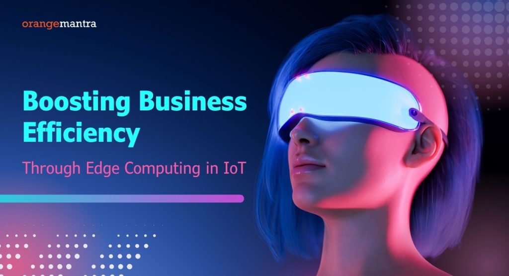 Boosting Business Efficiency Through Edge Computing In Iot